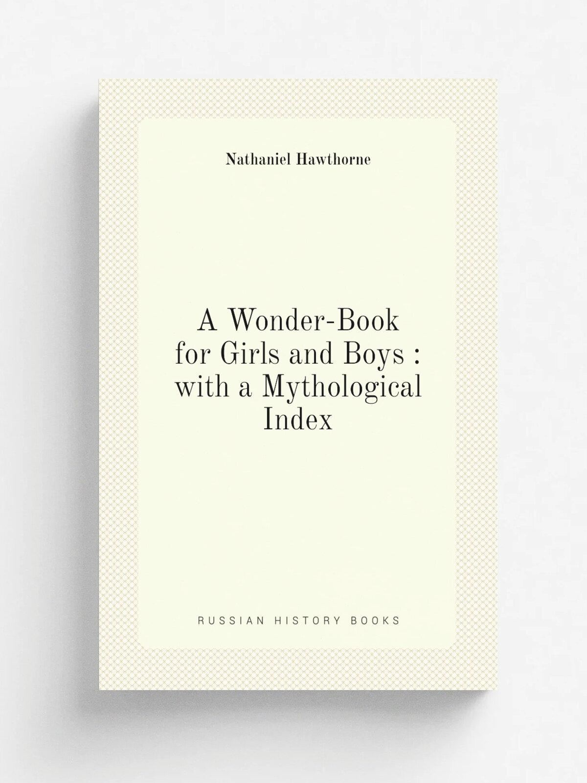 A Wonder-Book for Girls and Boys : with a Mythological Index