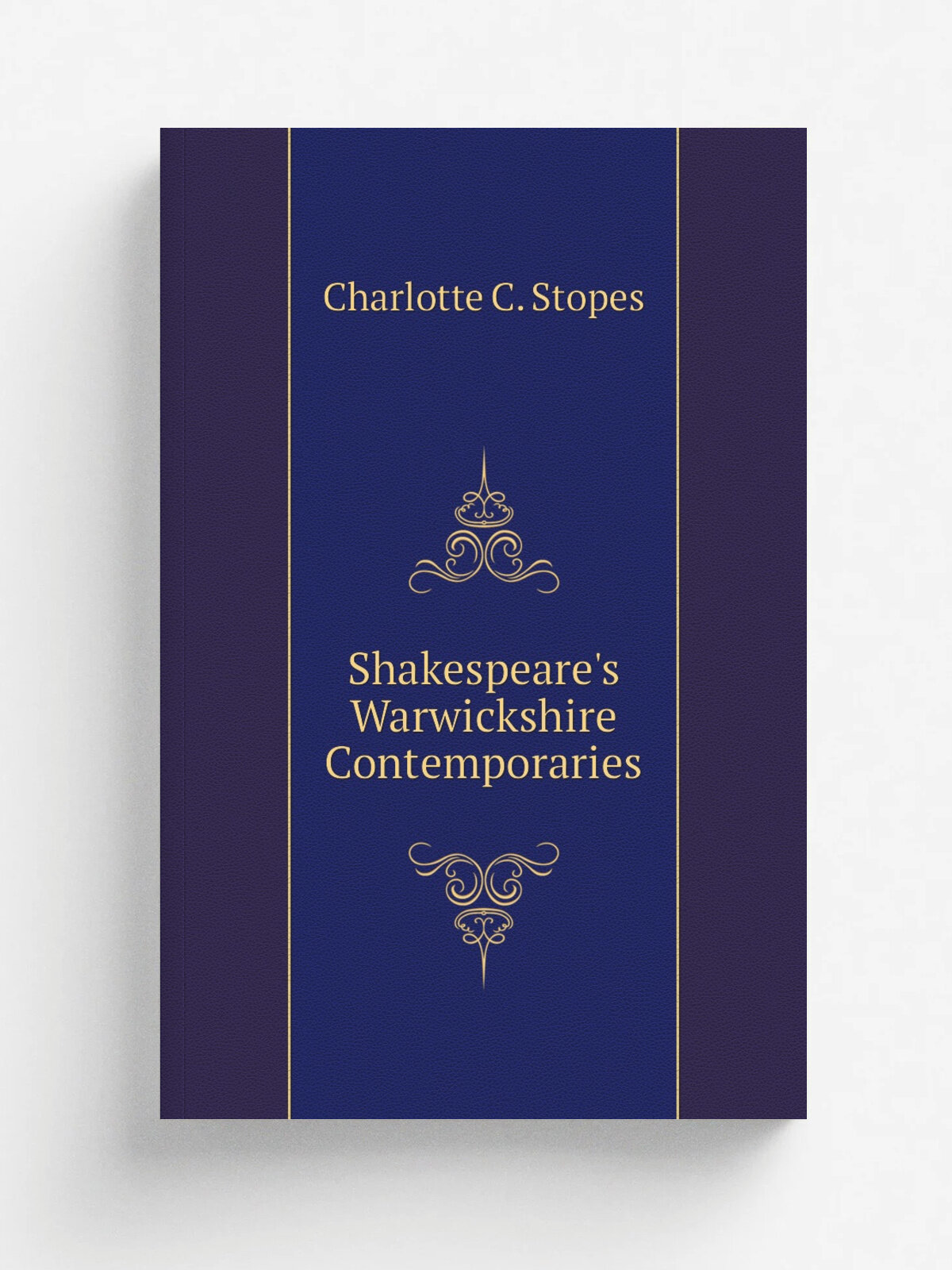 Shakespeare's Warwickshire Contemporaries | Charlotte C. Stopes | 1905 | Stratford-upon-Avon, Shakespeare head press | Репринт