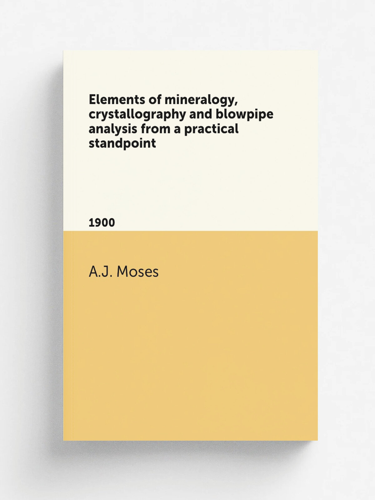 Elements of mineralogy, crystallography and blowpipe analysis from a practical standpoint. 1900 | A.J. Moses | 1900 | New York, D. Van Nostrand compa…