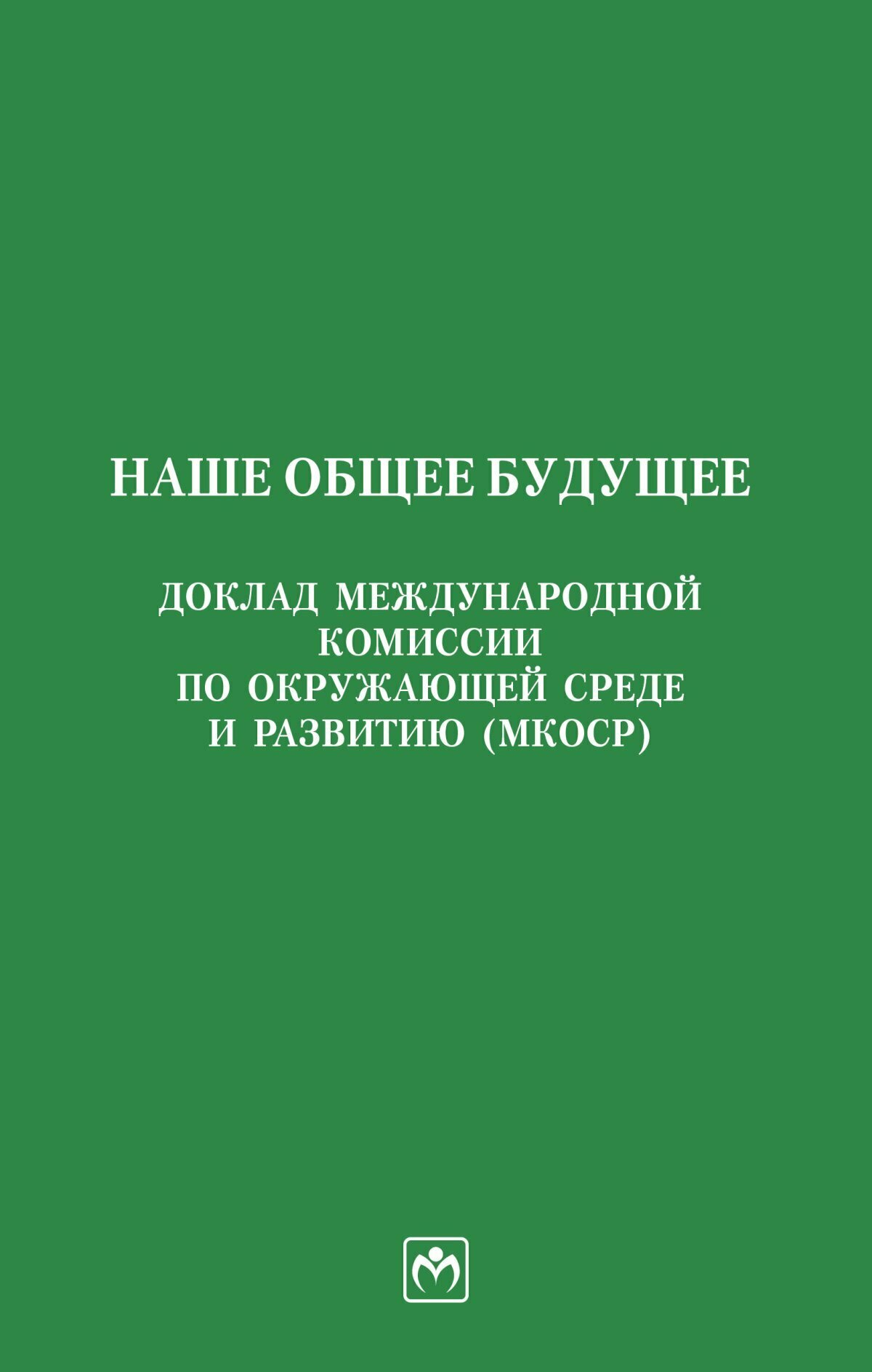 Наше общее будущее. Доклад Международной комиссии по окружающей среде и развитию (мкоср)/Без а.-М: НИЦ ИНФРА-М,2023
