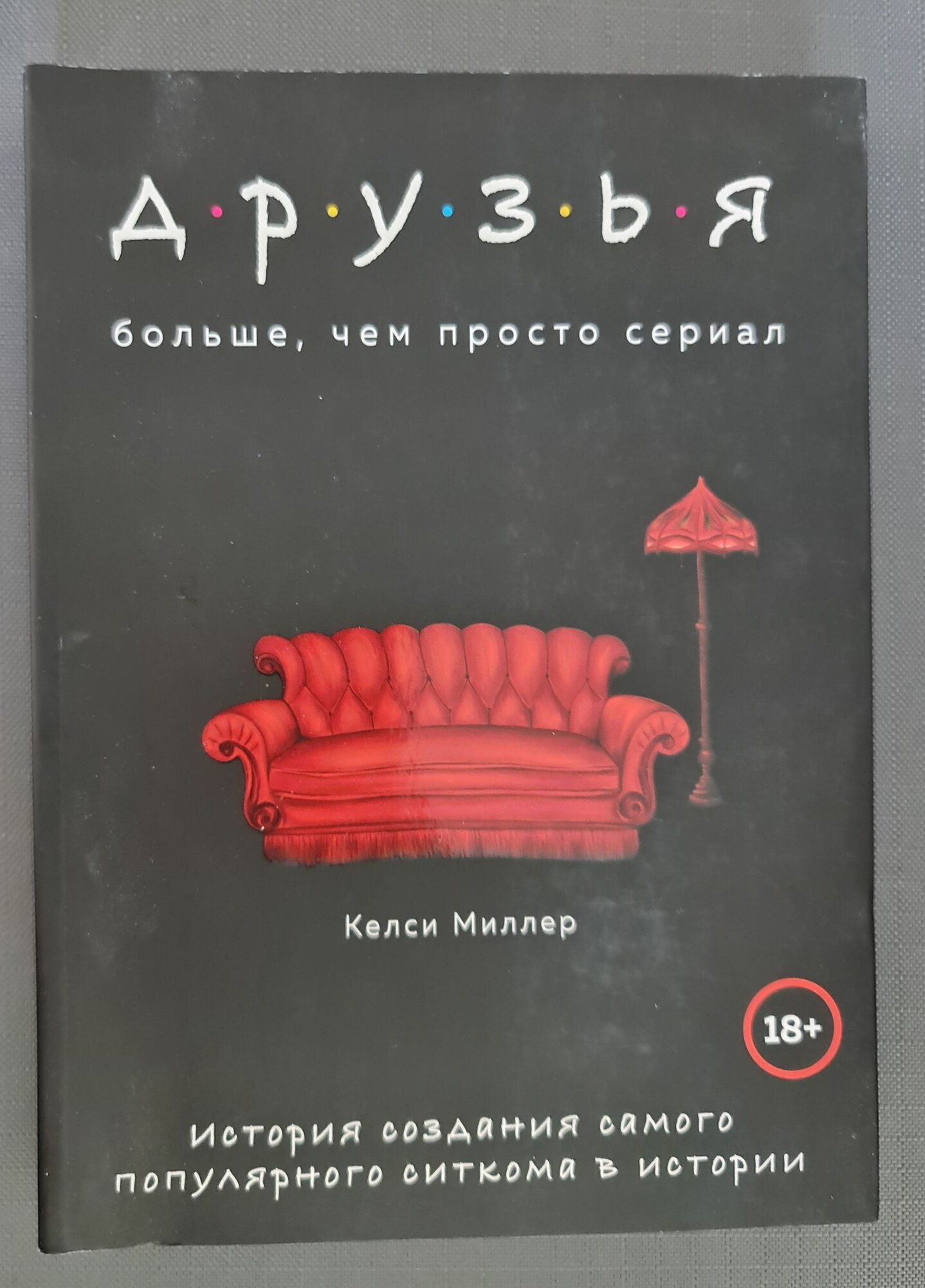 Келси Миллер - Друзья. Больше, чем просто сериал. История создания самого популярного ситкома в истории, книга, 2020