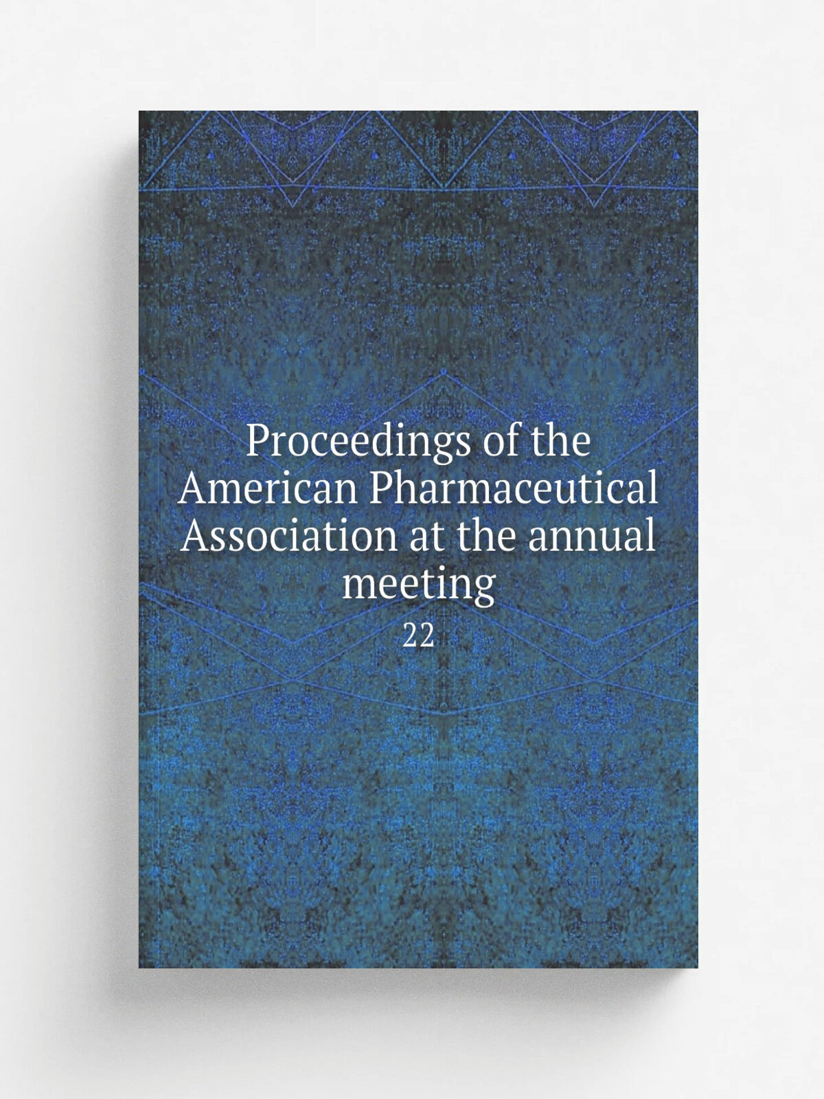 Proceedings of the American Pharmaceutical Association at the annual meeting. 22