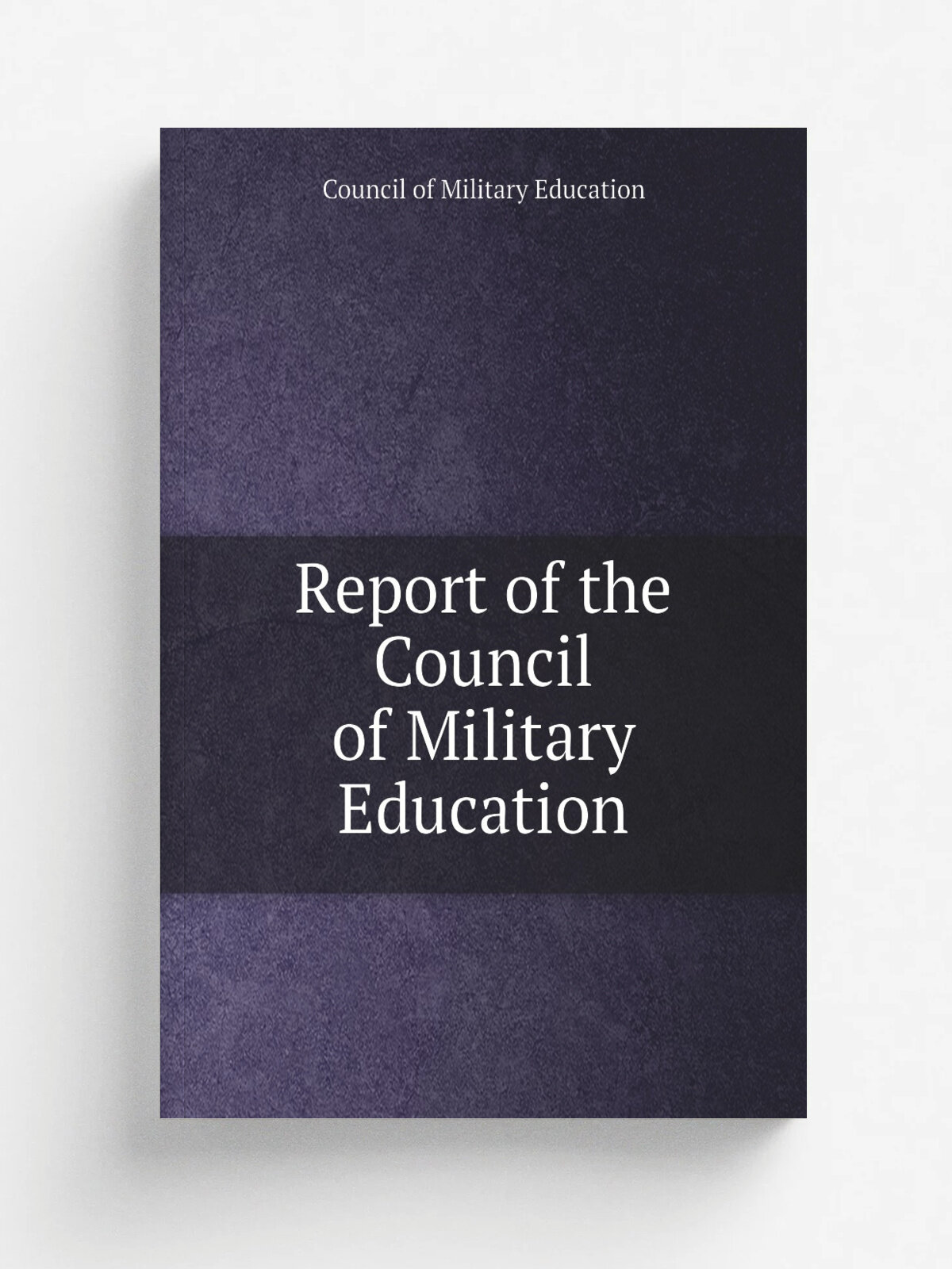 Report of the Council of Military Education | Council of Military Education | 1860 | London : The Council | Репринт