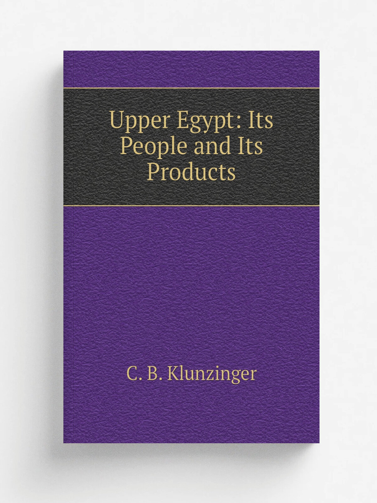 Upper Egypt: Its People and Its Products | C. B. Klunzinger | Репринт
