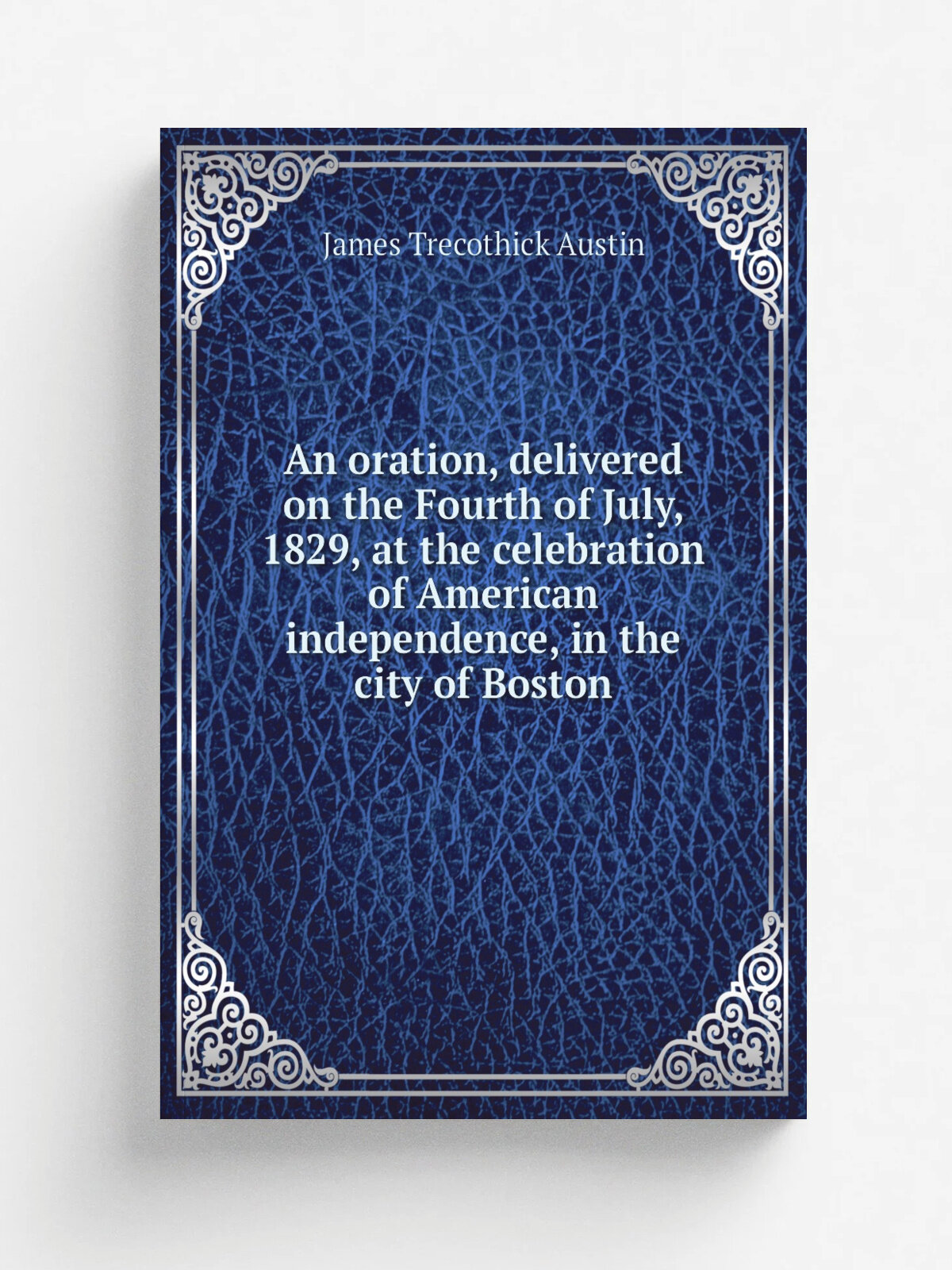 An oration, delivered on the Fourth of July, 1829, at the celebration of American independence, in the city of Boston