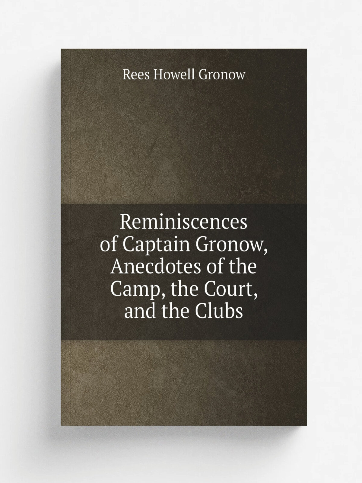 Reminiscences of Captain Gronow, Anecdotes of the Camp, the Court, and the Clubs