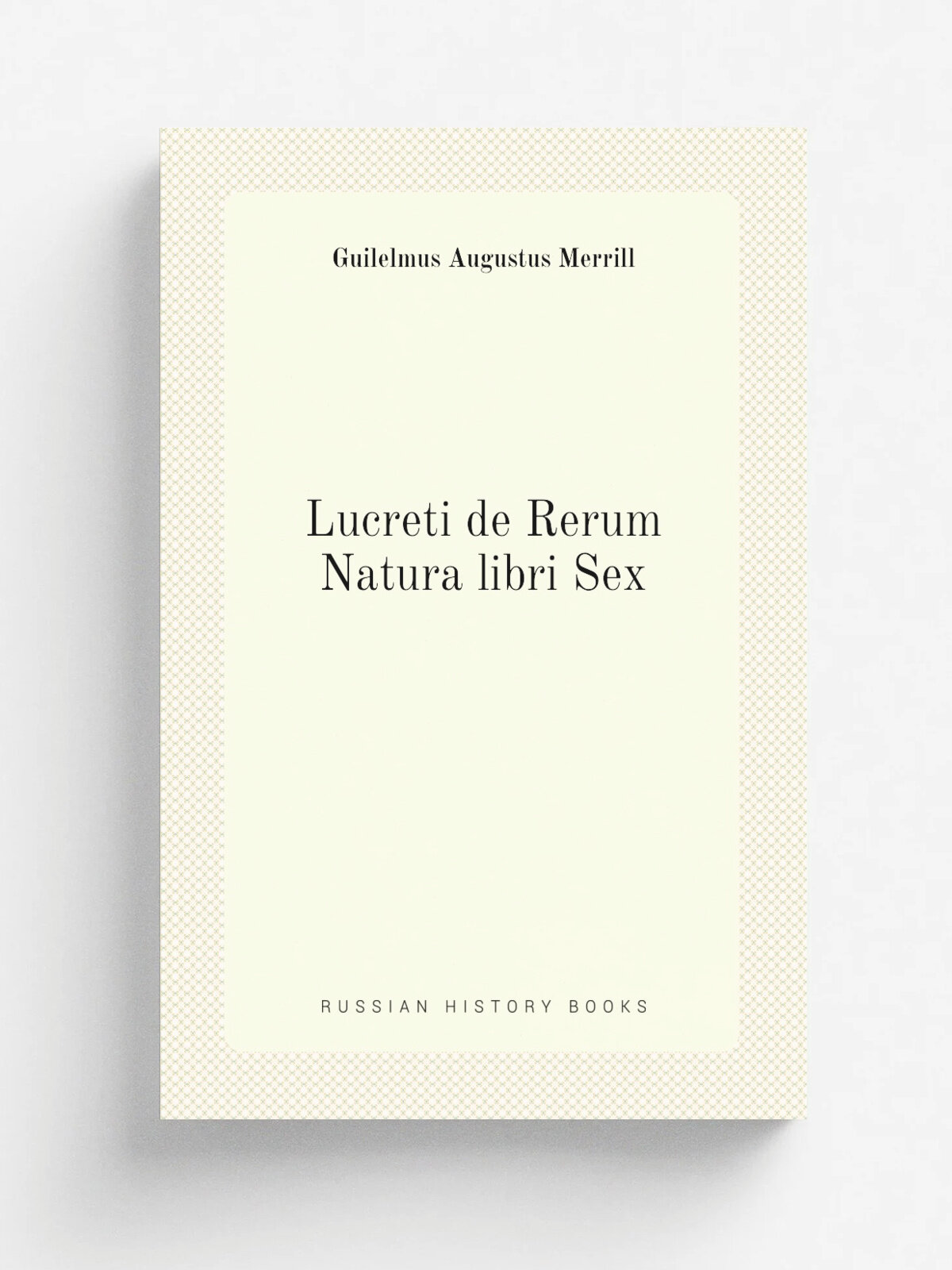 Lucreti de Rerum Natura libri Sex | Guilelmus Augustus Merrill | Репринт