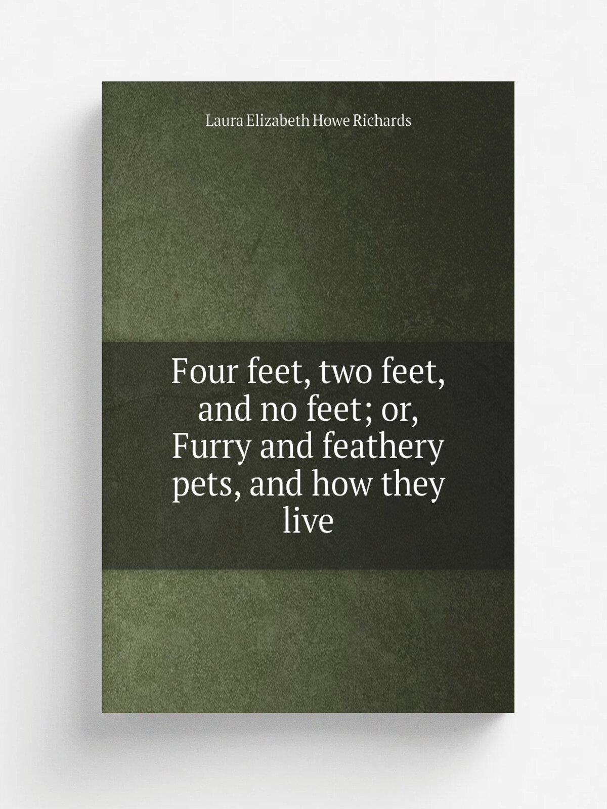 Four feet, two feet, and no feet; or, Furry and feathery pets, and how they live
