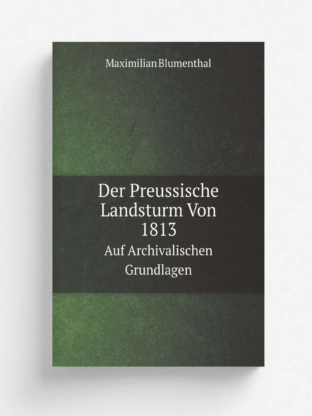 Der Preussische Landsturm Von 1813. Auf Archivalischen Grundlagen (German Edition) | Maximilian Blumenthal | 1900 | R. Schr.der | Репринт
