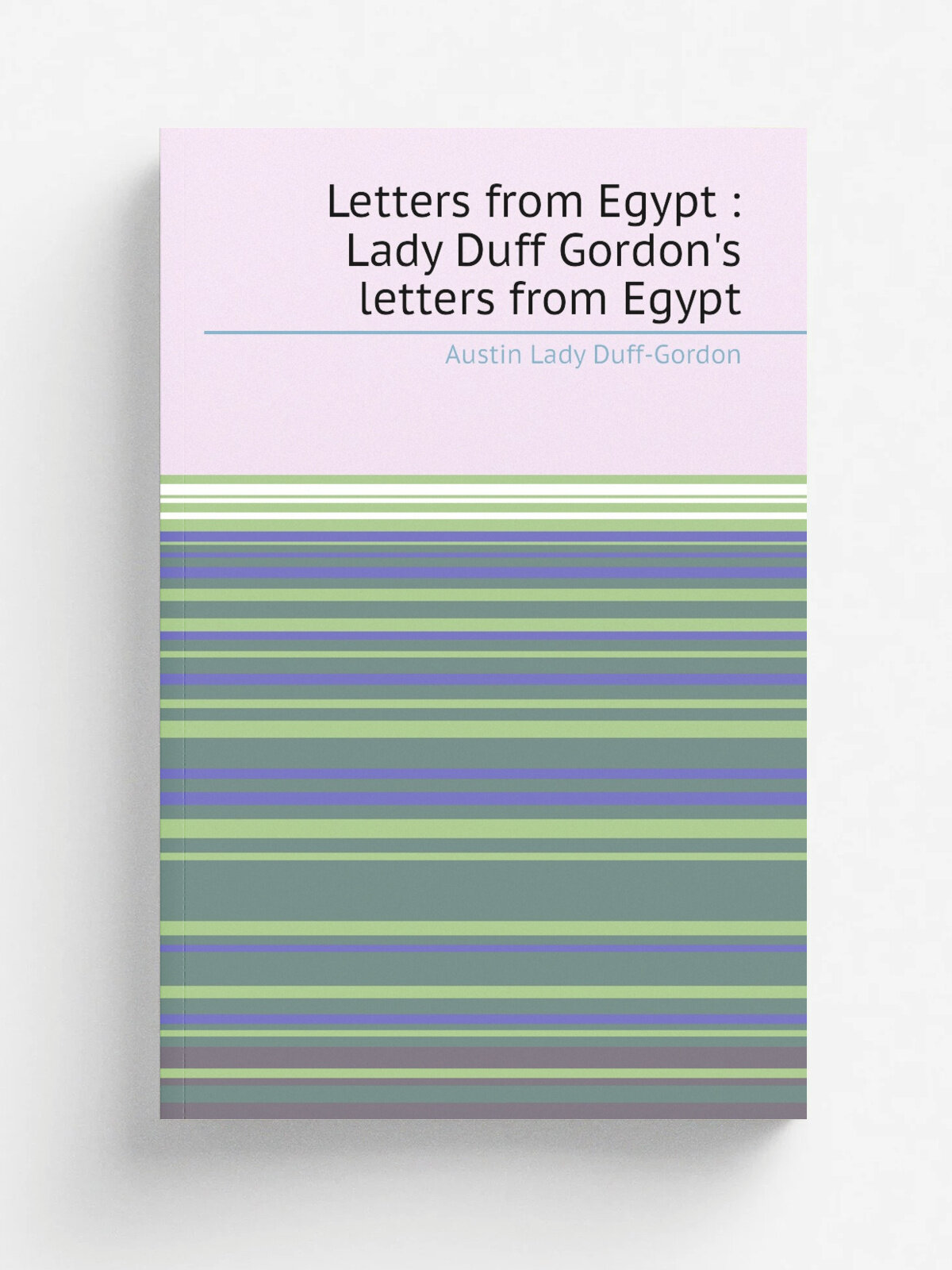 Letters from Egypt : Lady Duff Gordon's letters from Egypt | Austin Lady Duff-Gordon | 1902 | London : R. B. Johnson | Репринт