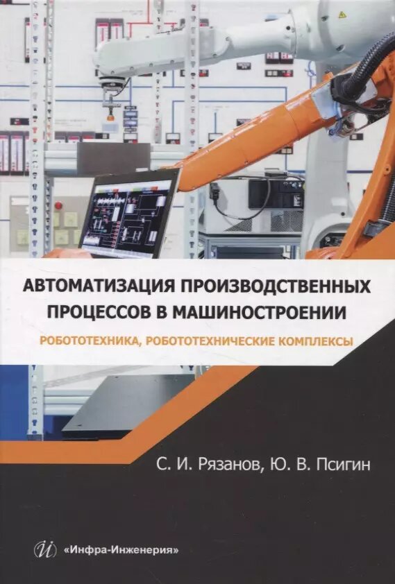 Автоматизация производственных процессов в машиностроении. Робототехника, робототехнические комплексы. Практикум (Юрий Псигин, Сергей Рязанов)