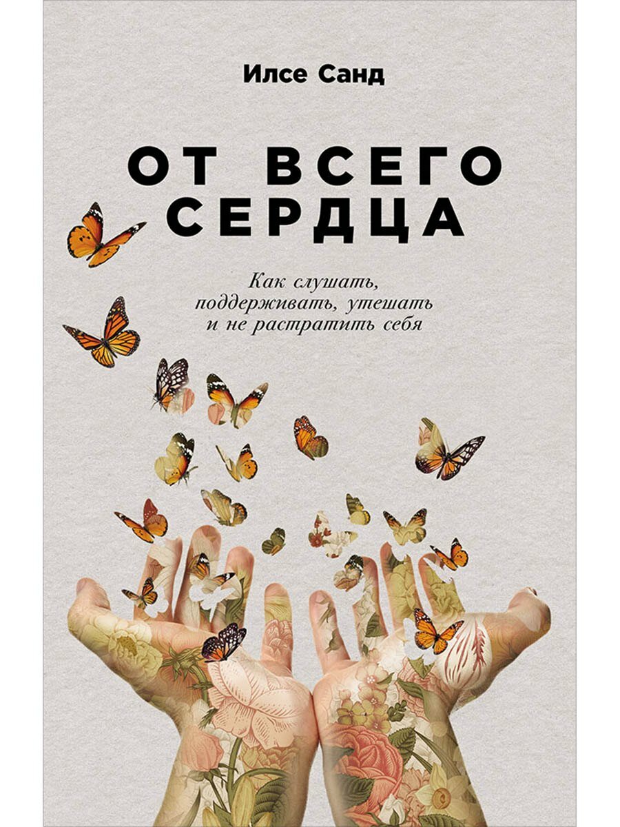 Книга: "От всего сердца: Как слушать, поддерживать, утешать и не растратить себя" от Санд И, русский язык, Общение и коммуникация
