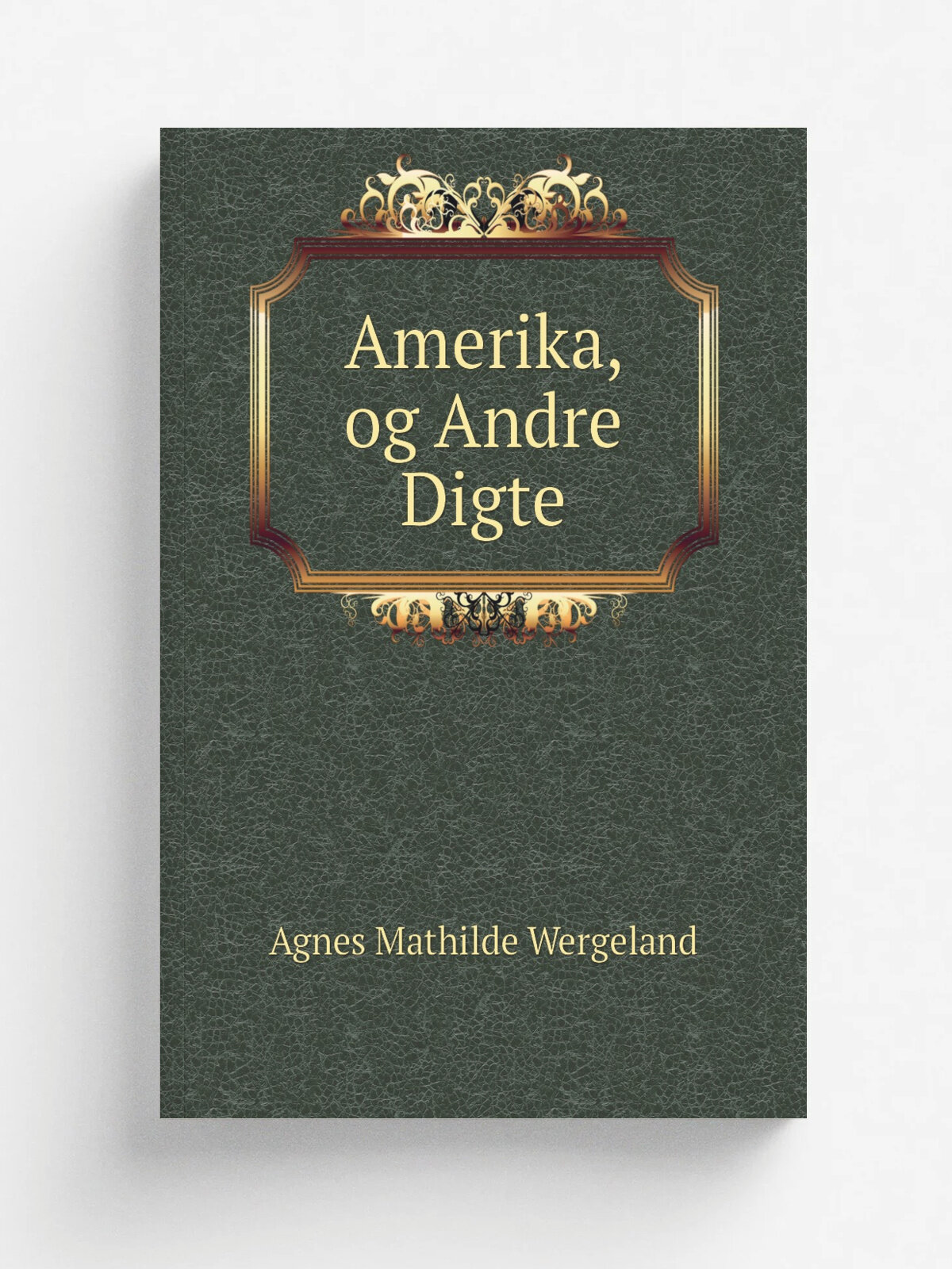 Amerika, og Andre Digte | Agnes Mathilde Wergeland | Репринт