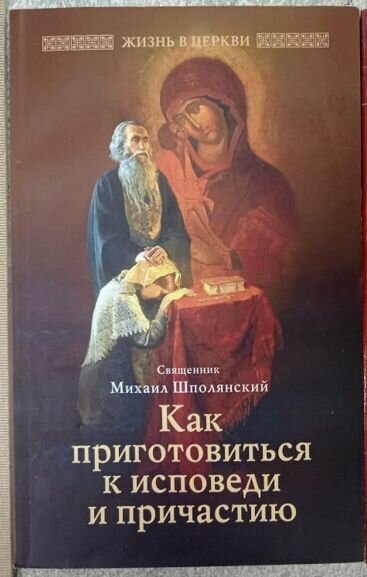 Как приготовиться к исповеди и причастию. Практическое пособие для православного христианина. Священник Михаил Шполянский