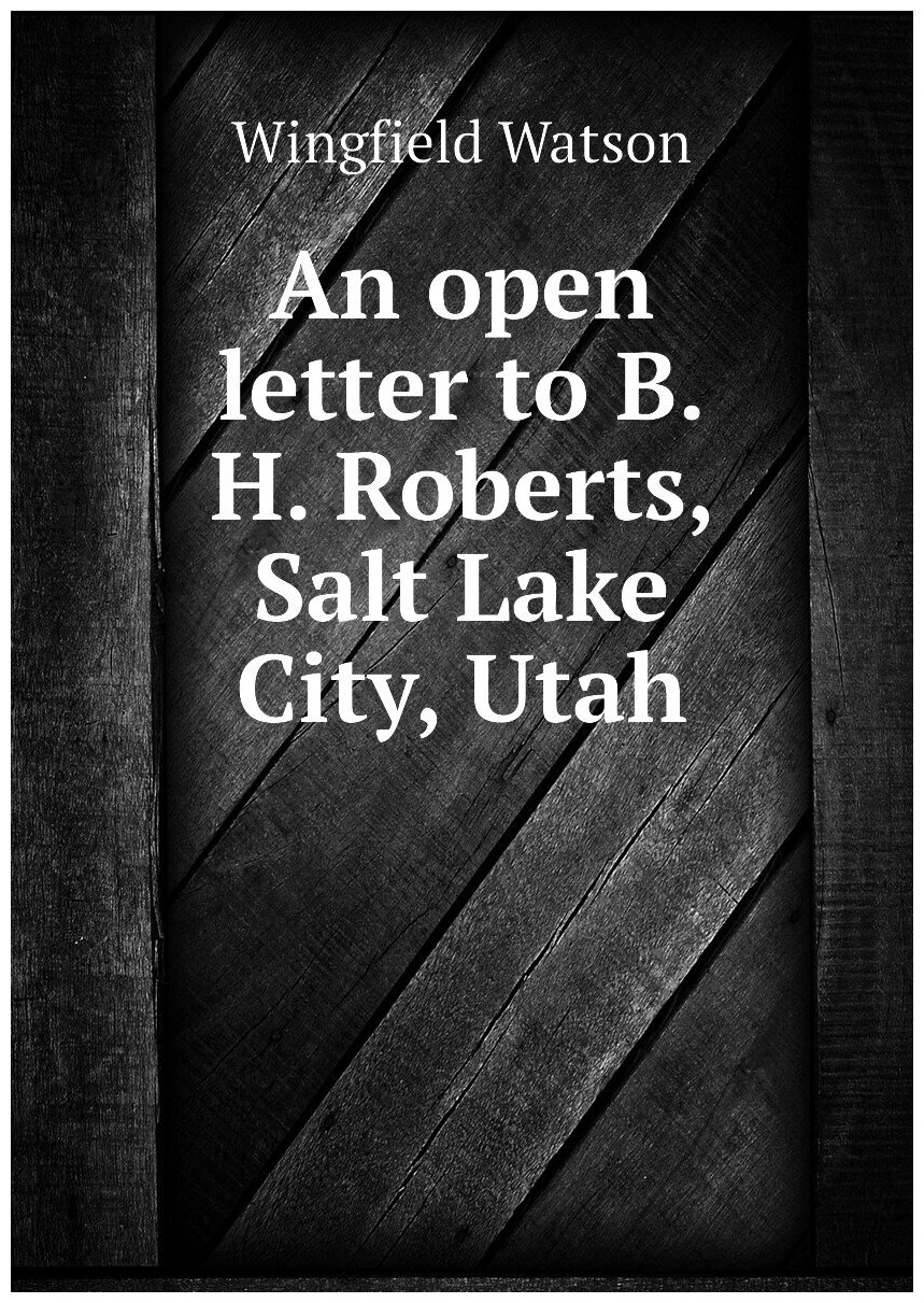 An open letter to B.H. Roberts, Salt Lake City, Utah