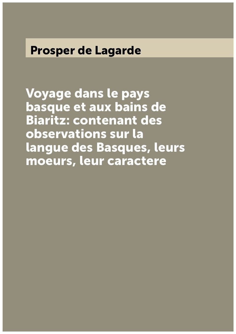 Voyage dans le pays basque et aux bains de Biaritz: contenant des observations sur la langue des Basques, leurs moeurs, leur caractere