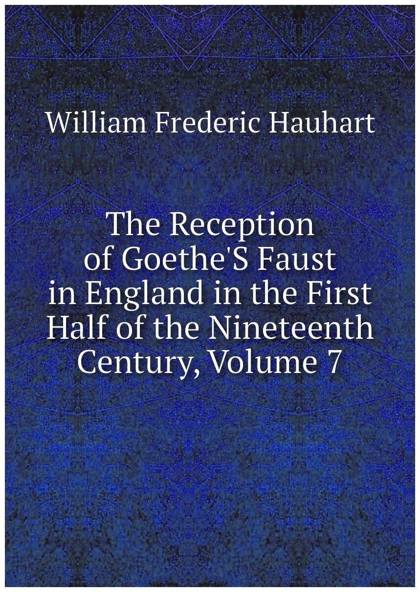 The Reception of Goethe'S Faust in England in the First Half of the Nineteenth Century, Volume 7