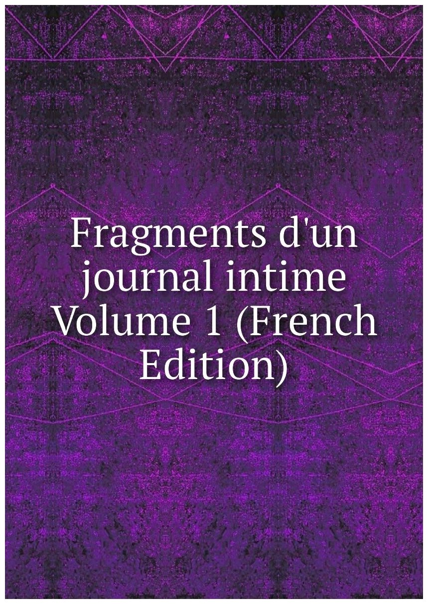 Fragments d'un journal intime Volume 1 (French Edition)