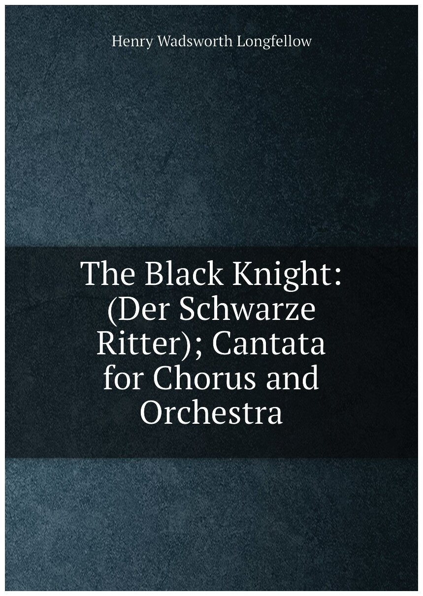 The Black Knight: (Der Schwarze Ritter); Cantata for Chorus and Orchestra