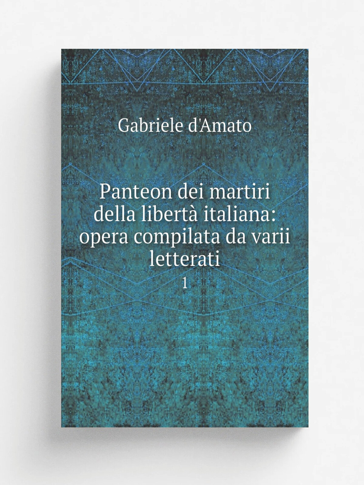 Panteon dei martiri della libert. italiana: opera compilata da varii letterati. 1 | Gabriele d'Amato | 1852 | Fontana | Репринт