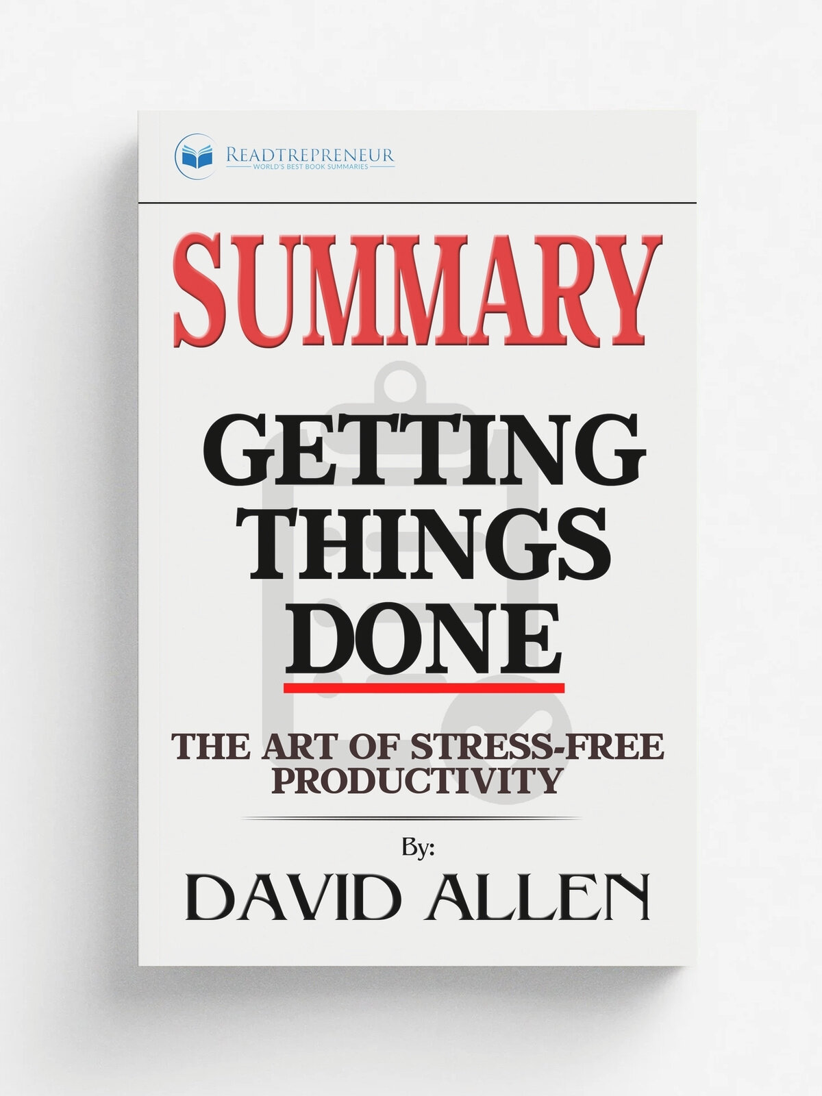 Summary of Getting Things Done. The Art of Stress-Free Productivity by David Allen