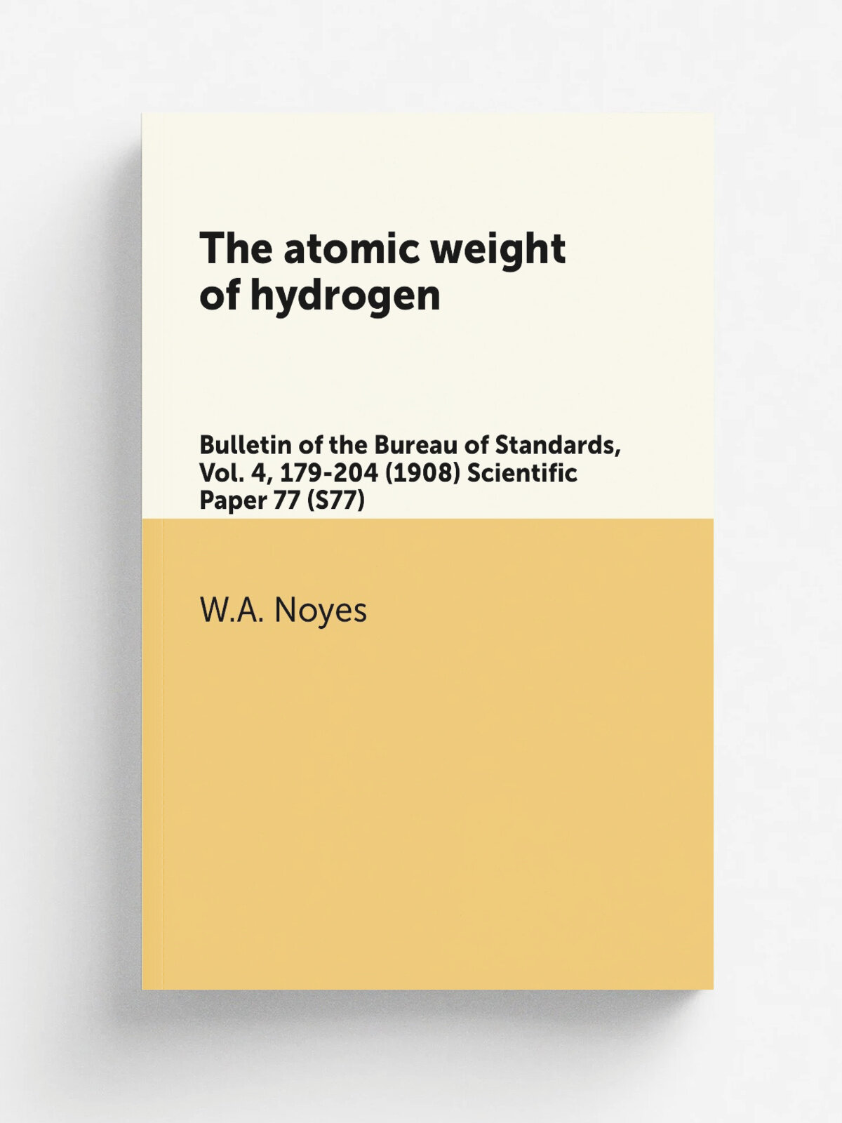 The atomic weight of hydrogen. Bulletin of the Bureau of Standards, Vol. 4, 179-204 (1908) Scientific Paper 77 (S77)