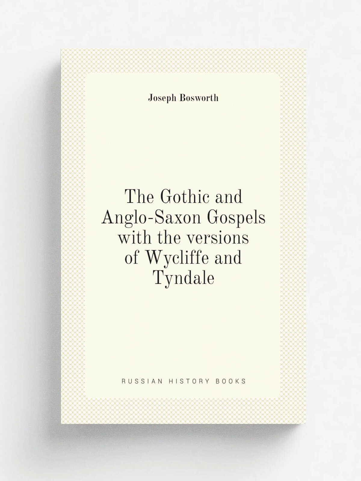 The Gothic and Anglo-Saxon Gospels with the versions of Wycliffe and Tyndale