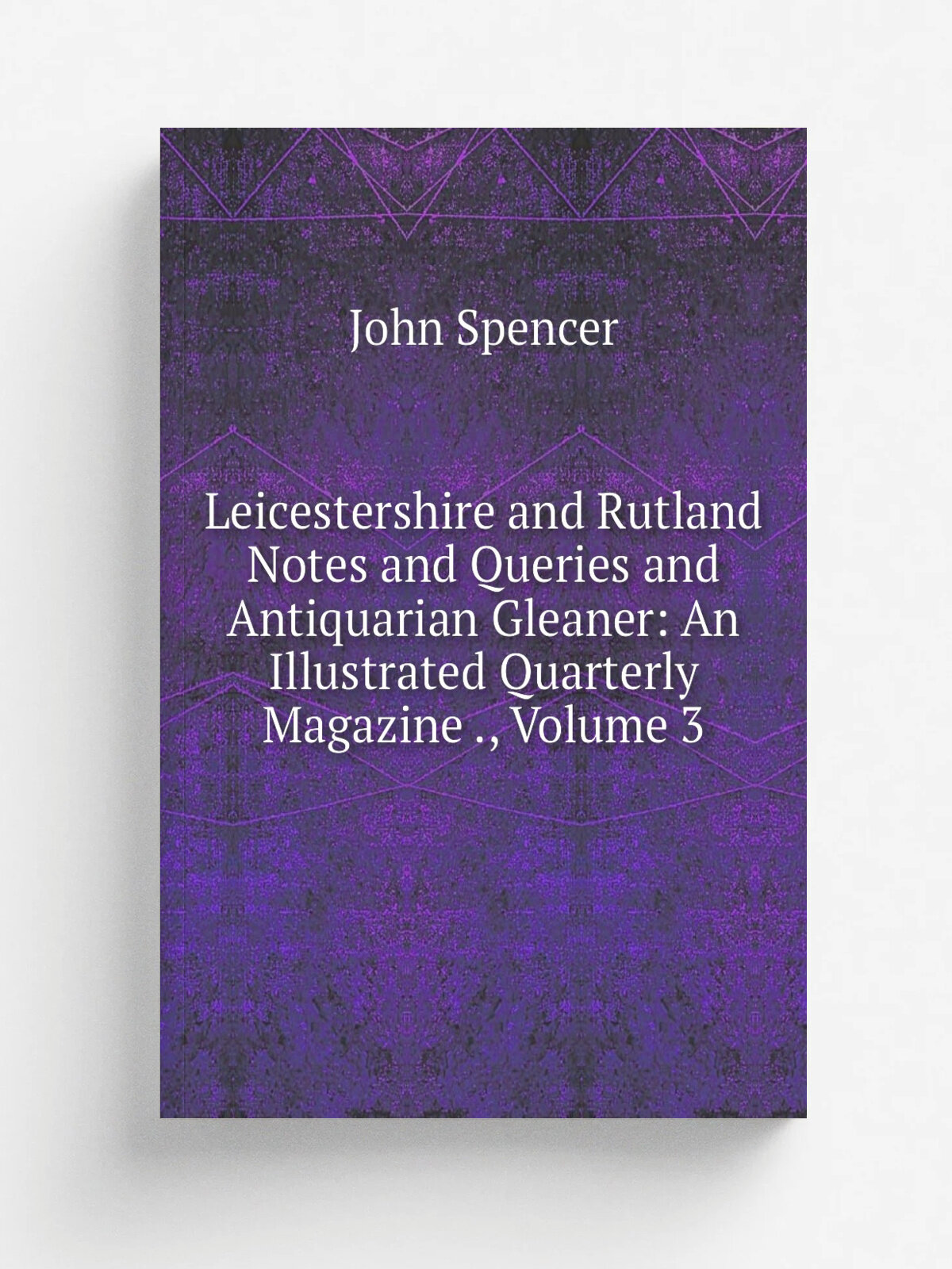 Leicestershire and Rutland Notes and Queries and Antiquarian Gleaner: An Illustrated Quarterly Magazine , Volume 3