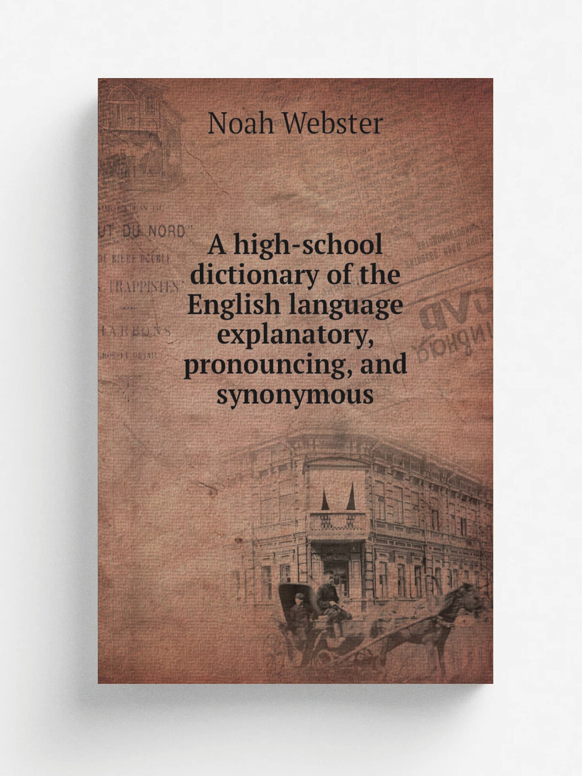 A high-school dictionary of the English language explanatory, pronouncing, and synonymous