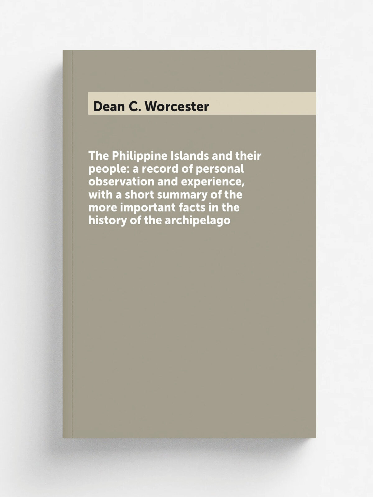 The Philippine Islands and their people: a record of personal observation and experience, with a short summary of the more important facts in the his…
