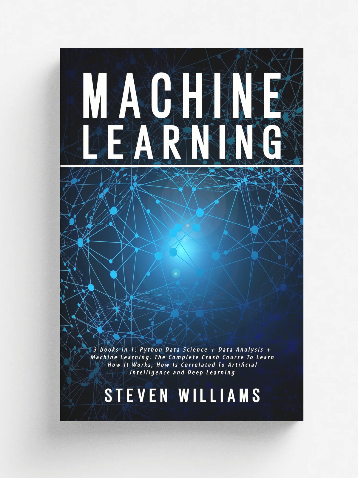 Machine Learning. 3 books in 1: Python Data Science + Data Analysis + Machine Learning. The Complete Crash Course To Learn How It Works, How Is Corre…