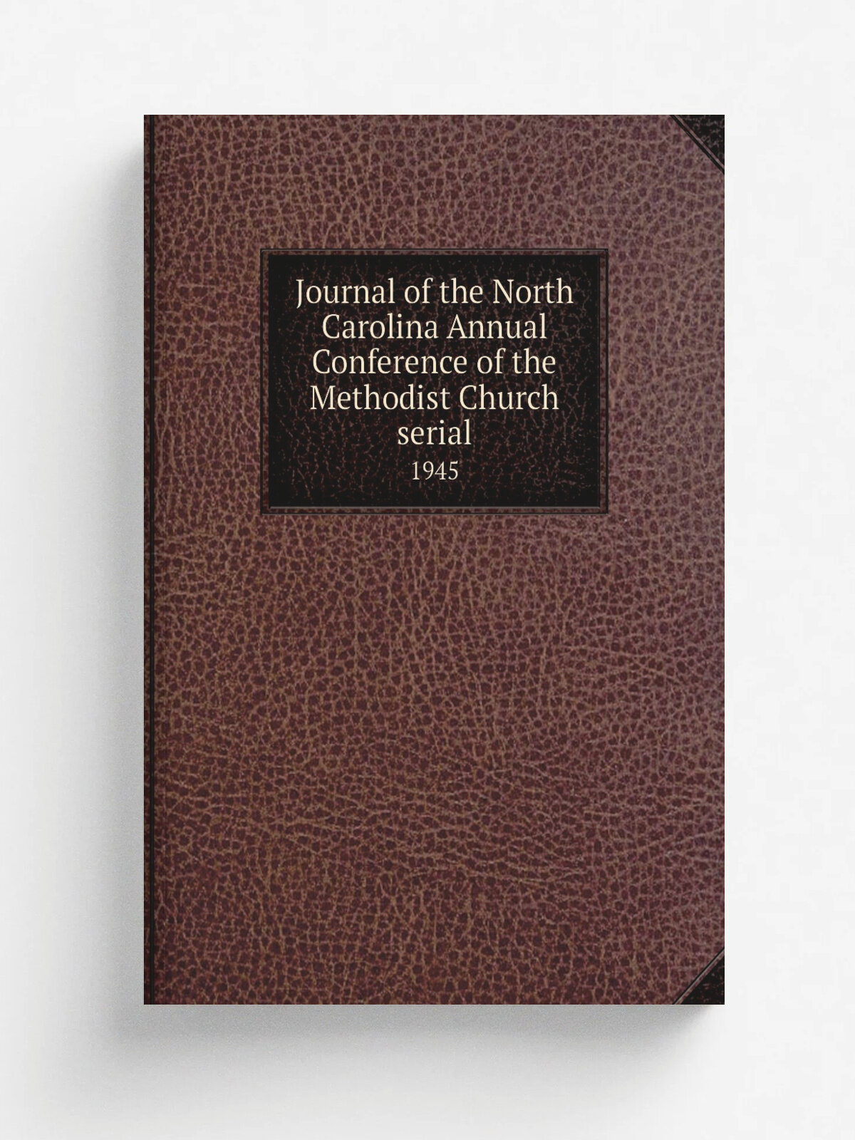 Journal of the North Carolina Annual Conference of the Methodist Church serial. 1945