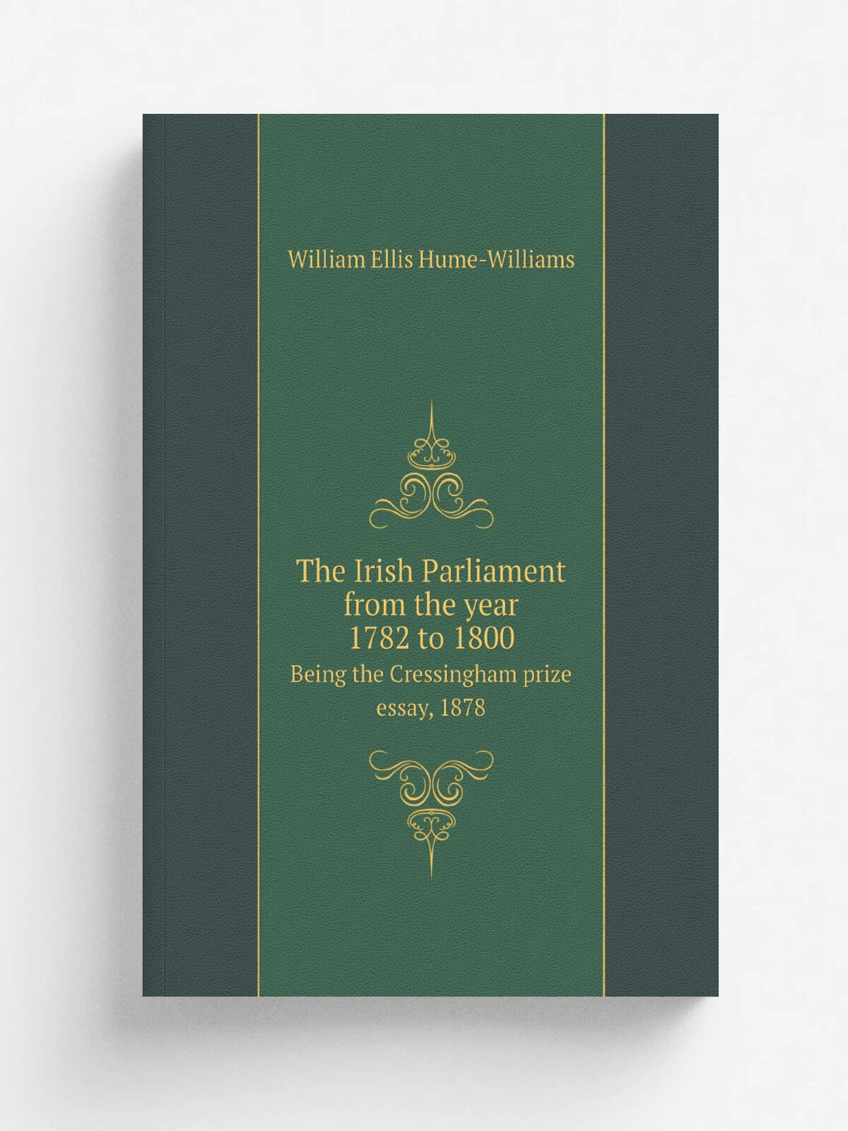 The Irish Parliament from the year 1782 to 1800. Being the Cressingham prize essay, 1878