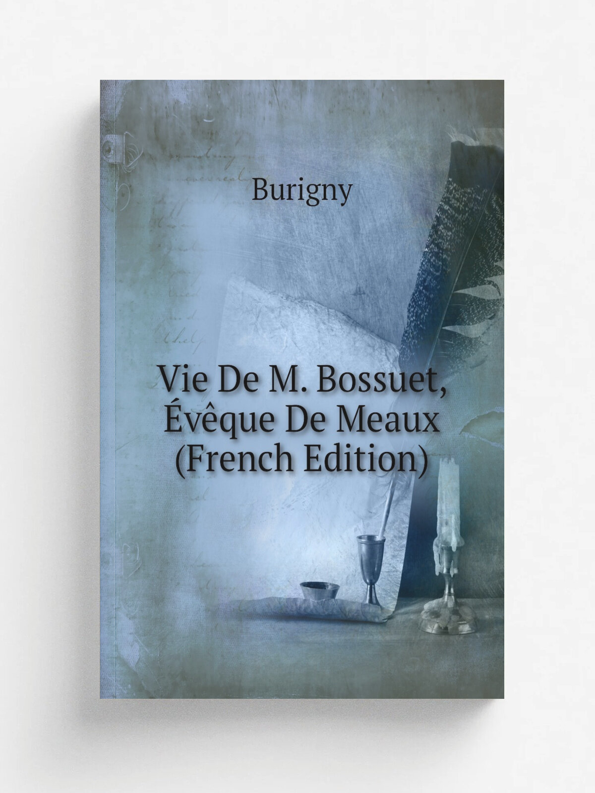 Vie De M. Bossuet, .v.que De Meaux (French Edition) | Burigny | Репринт