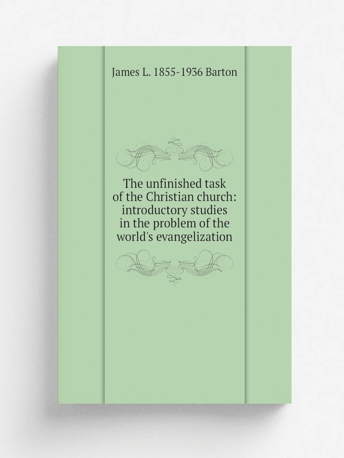 The unfinished task of the Christian church: introductory studies in the problem of the world's evangelization