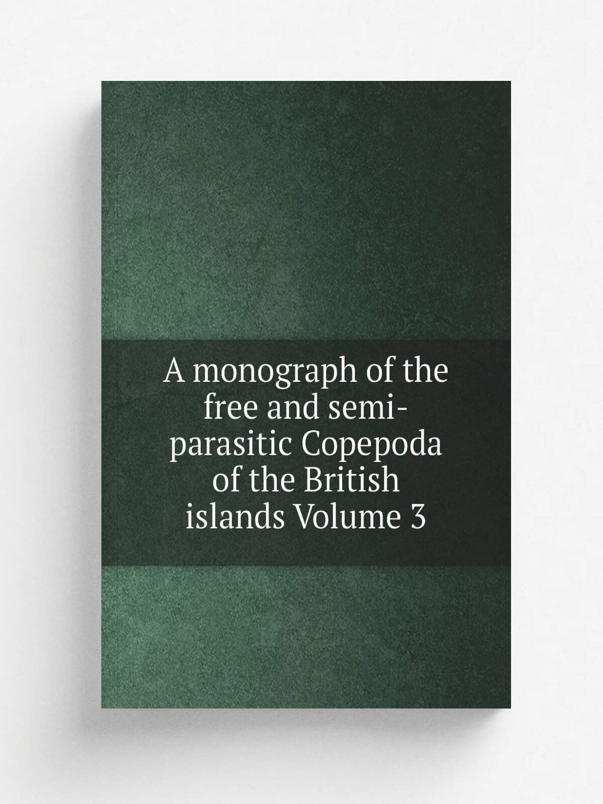 A monograph of the free and semi-parasitic Copepoda of the British islands Volume 3