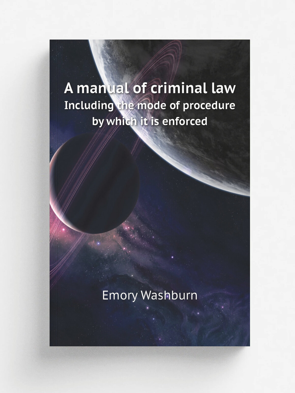 A manual of criminal law. Including the mode of procedure by which it is enforced
