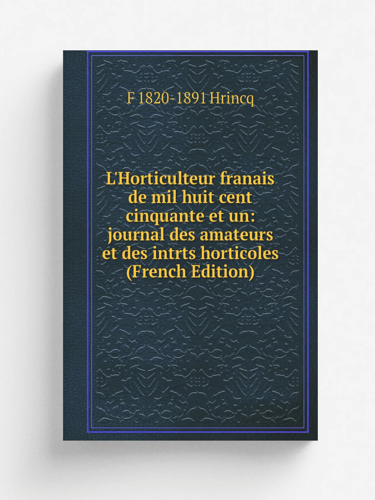 L'Horticulteur franais de mil huit cent cinquante et un: journal des amateurs et des intrts horticoles (French Edition) | F 1820-1891 Hrincq | Репринт