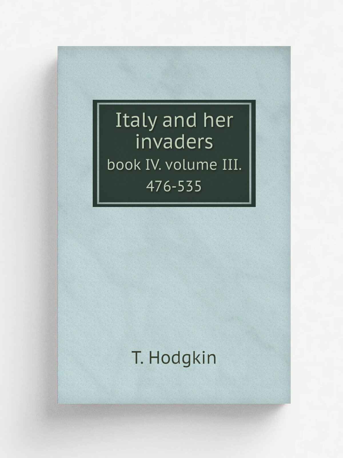 Italy and her invaders. book IV. volume III. 476-535