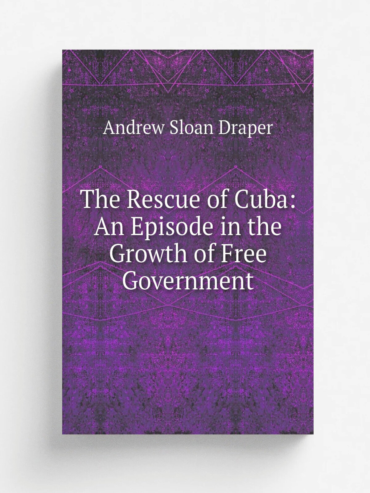 The Rescue of Cuba: An Episode in the Growth of Free Government