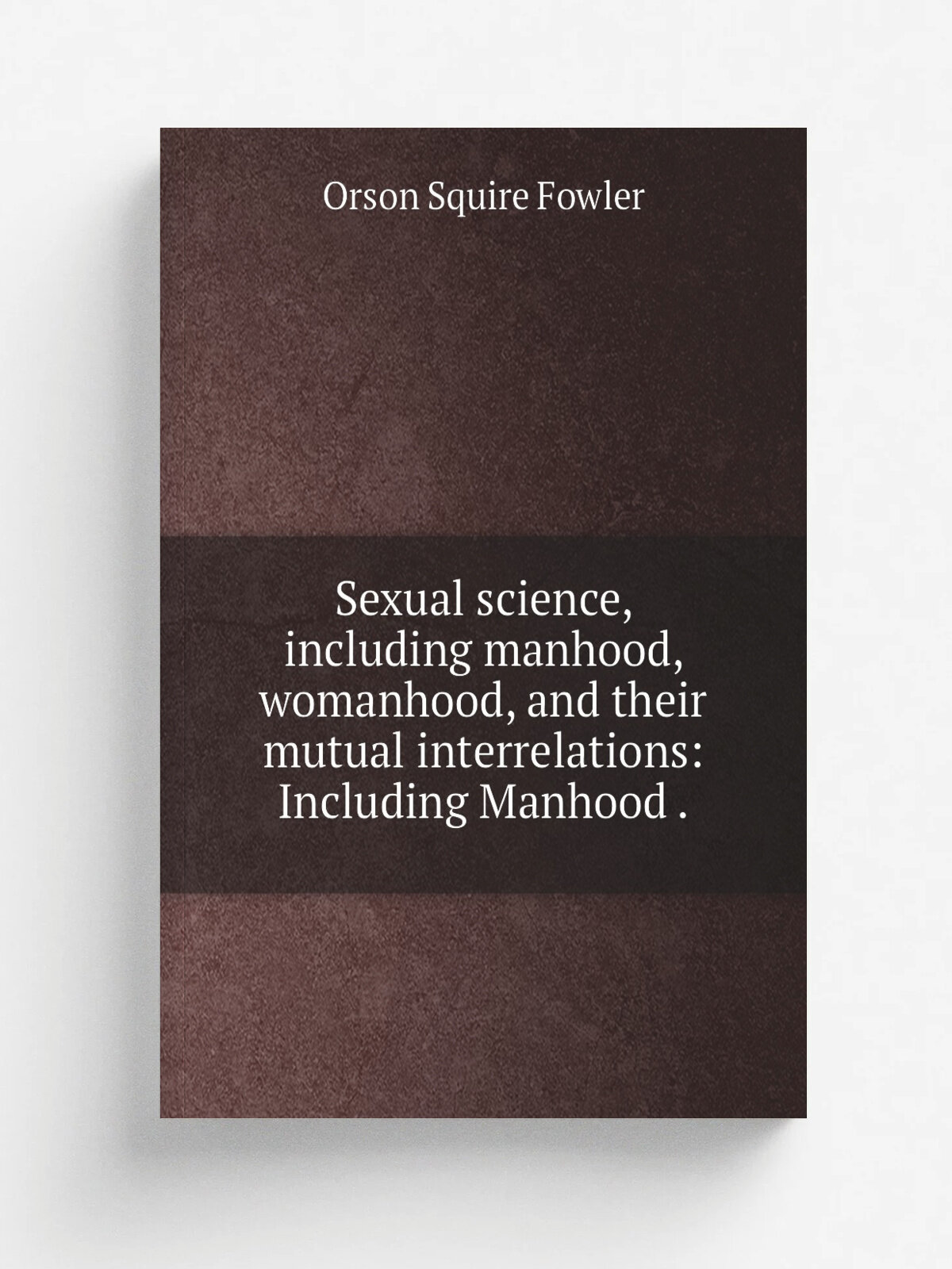 Sexual science, including manhood, womanhood, and their mutual interrelations: Including Manhood . | Orson Squire Fowler | 1870 | National Pub. Co. |…