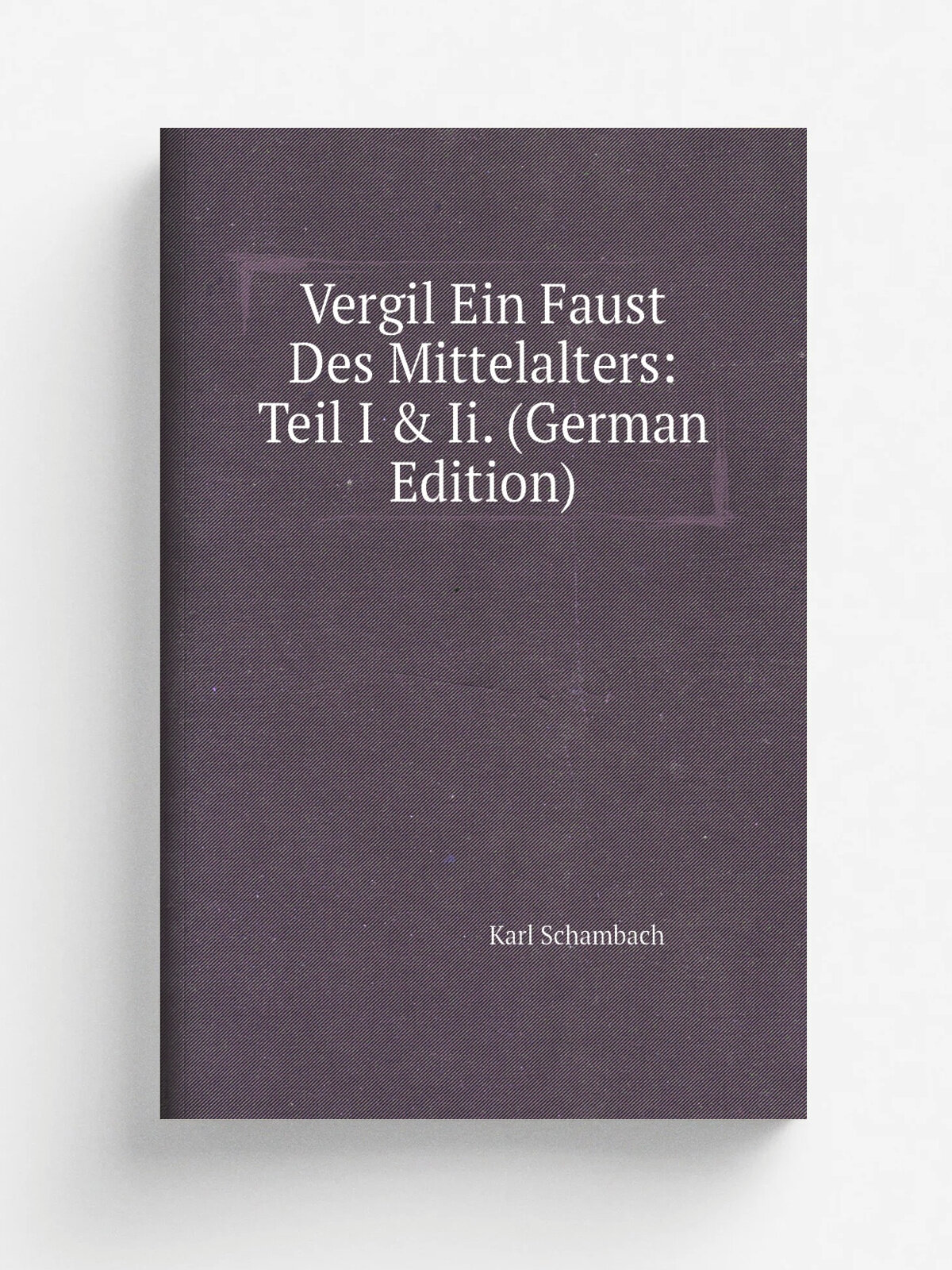 Vergil Ein Faust Des Mittelalters: Teil I & Ii. (German Edition) | Karl Schambach | Репринт