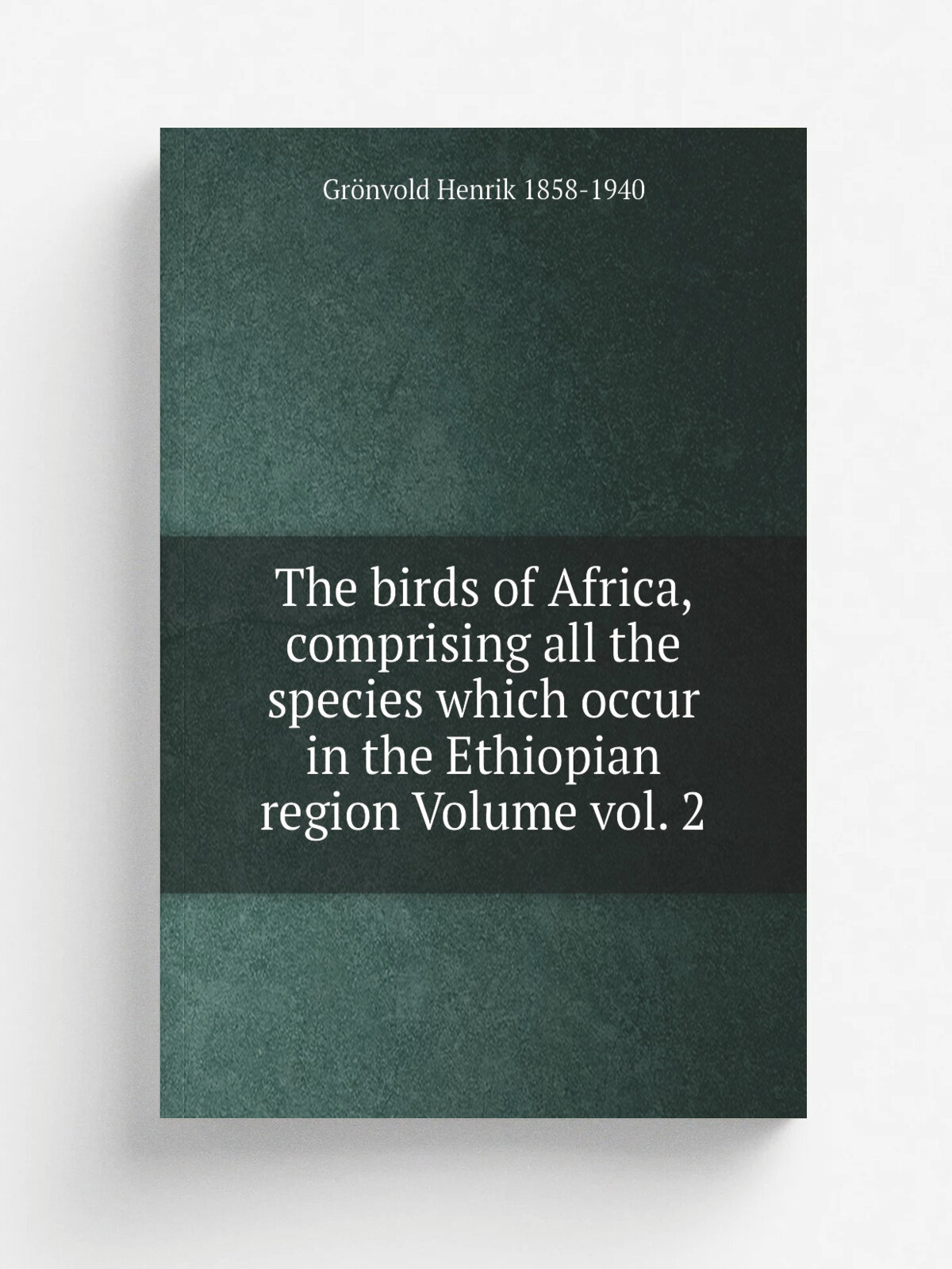 The birds of Africa, comprising all the species which occur in the Ethiopian region Volume vol. 2