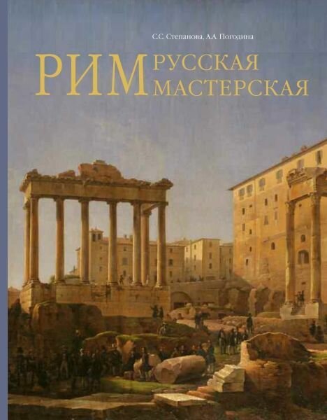 Рим - русская мастерская. Очерки о колониии русских художников 1830-1850-х годов.