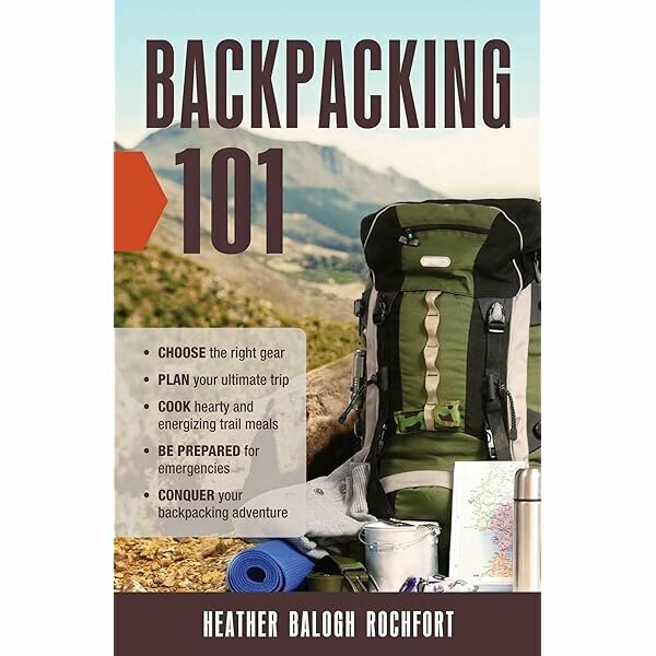Backpacking 101: Choose the Right Gear, Plan Your Ultimate Trip, Cook Hearty and Energizing Trail Meals, Be Prepared for Emergencies, Conquer Your Backpacking Adventures，Reprinted paperback book