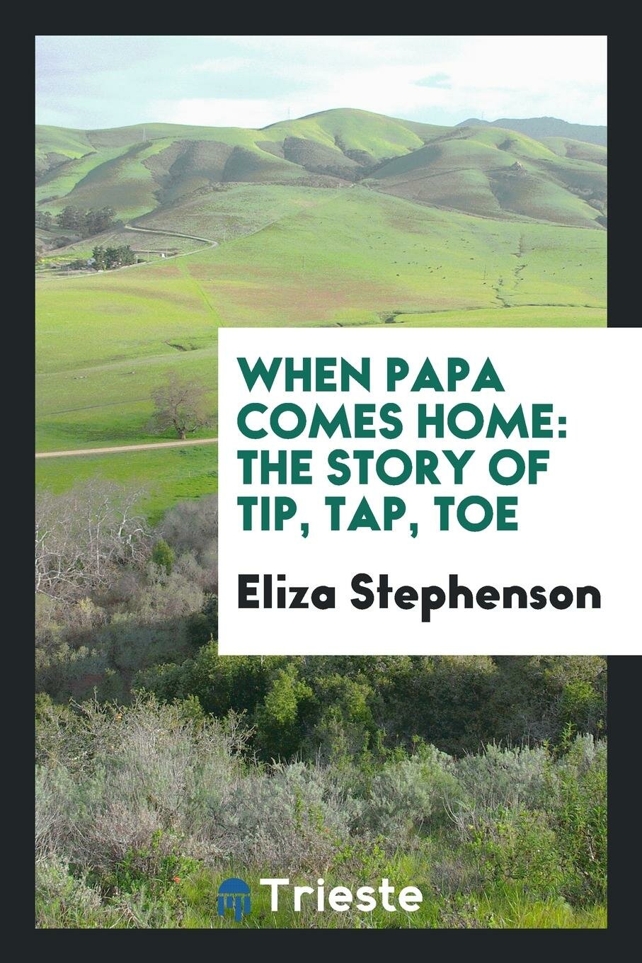 When Papa Comes Home. The Story of Tip, Tap, Toe