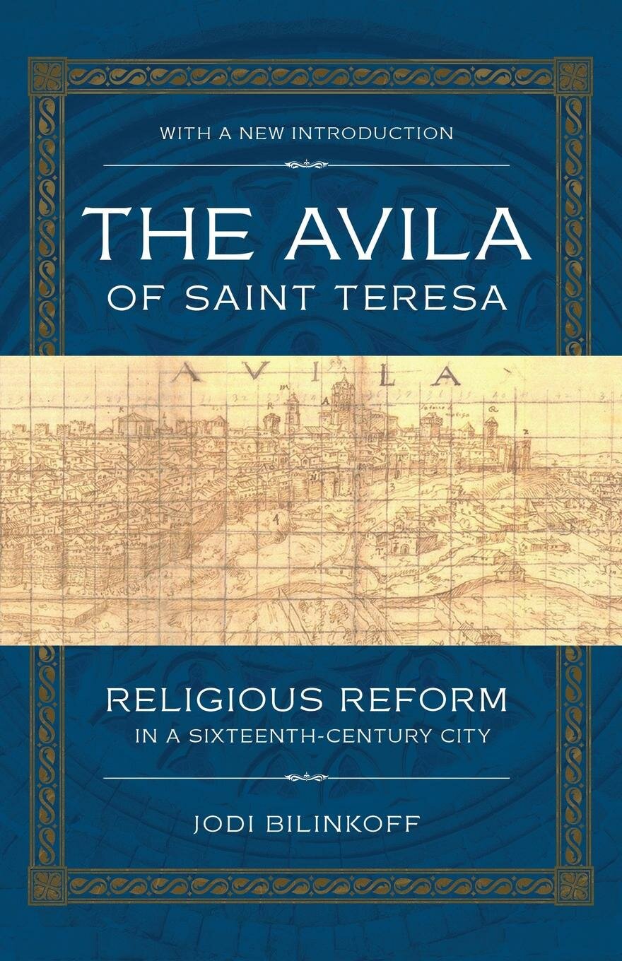 The Avila of Saint Teresa. Religious Reform in a Sixteenth-Century City