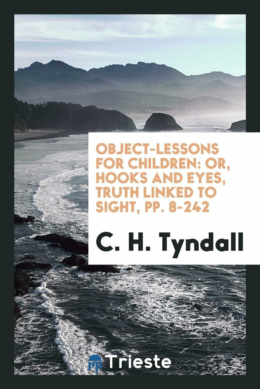 Object-Lessons for Children. Or, Hooks and Eyes, Truth Linked to Sight, pp. 8-242