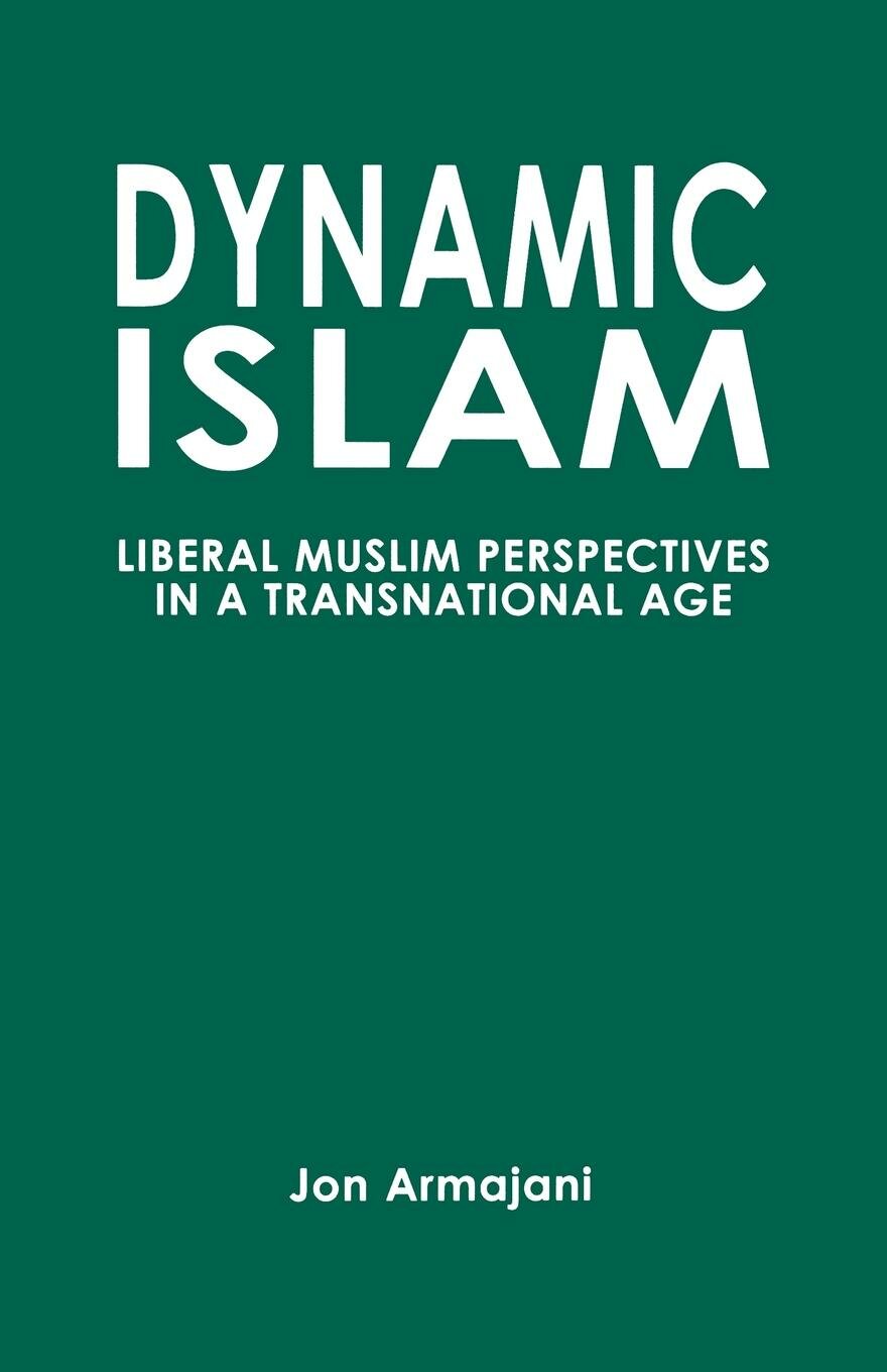 Dynamic Islam. Liberal Muslim Perspectives in a Transnational Age