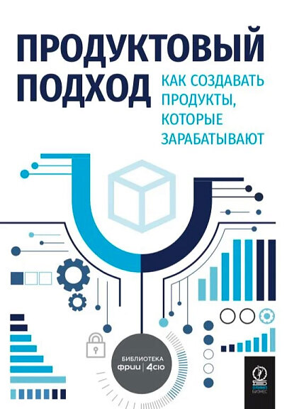 Продуктовый подход. Как создавать продукты, которые зарабатывают